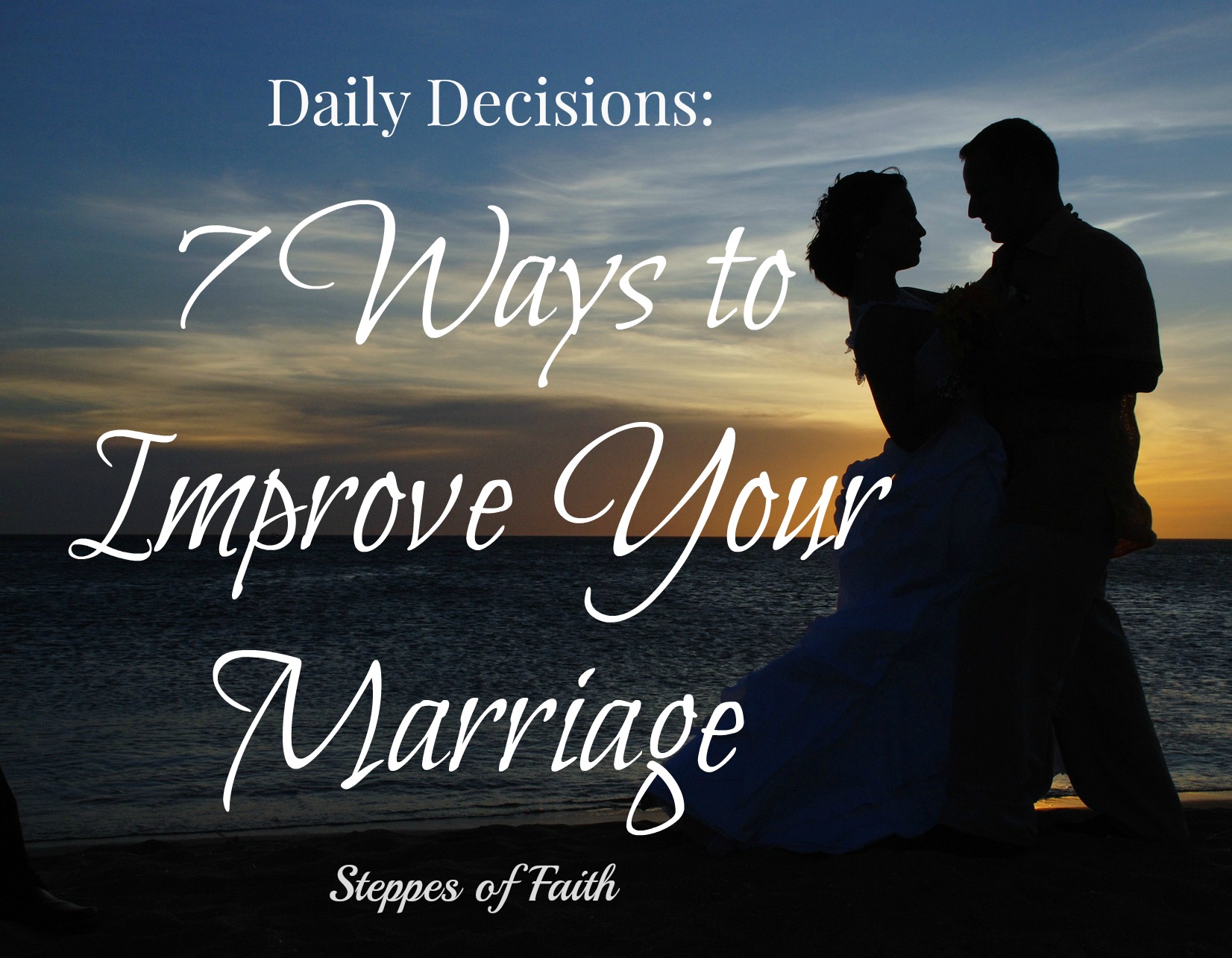 Daily Decisions: 7 Ways to Improve Your Marriage