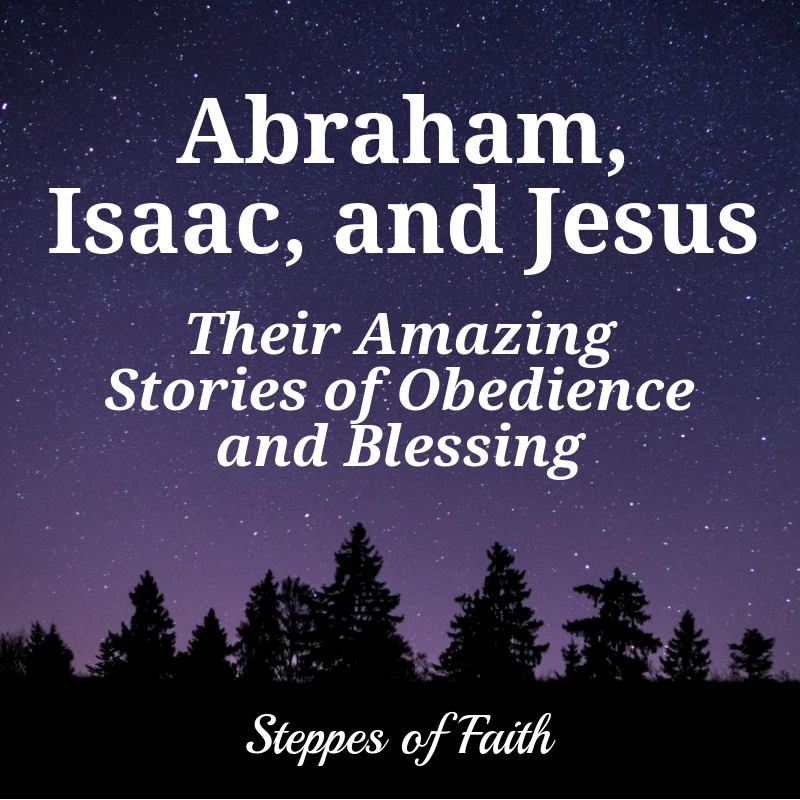 Abraham, Isaac, and Jesus and Their Amazing Stories of Obedience and ...