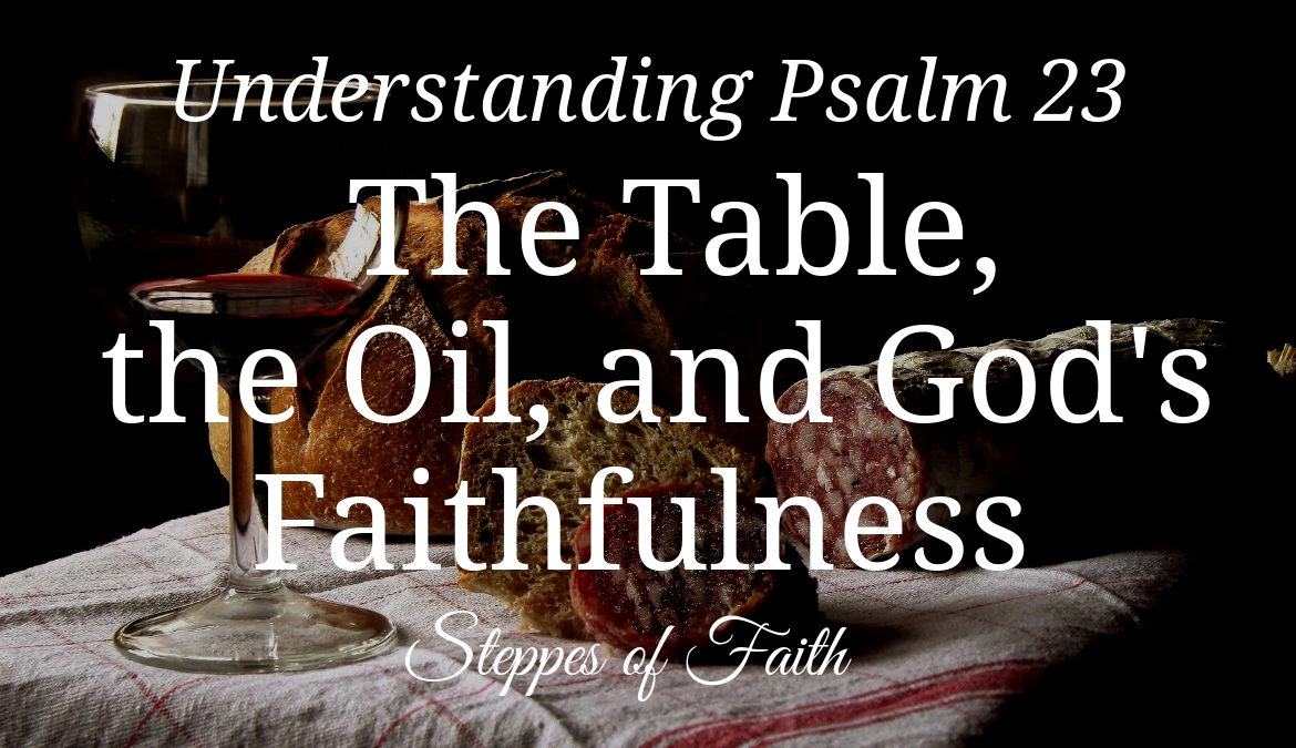 Understanding Psalm 23: The Table, the Oil, and God’s Faithfulness
