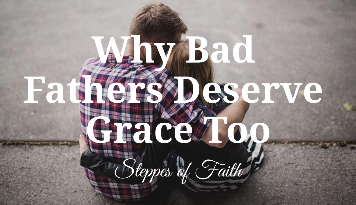 Why Bad Fathers Deserve Grace Too