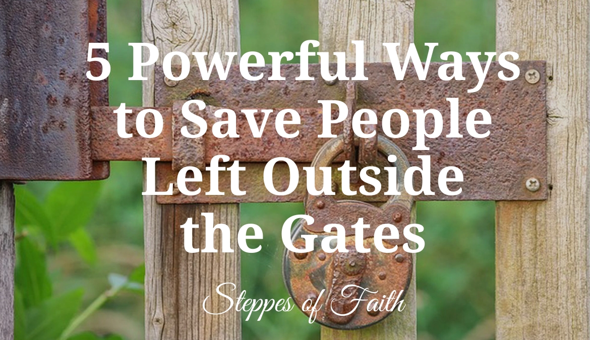 5 Powerful Ways to Save People Left Outside the Gates