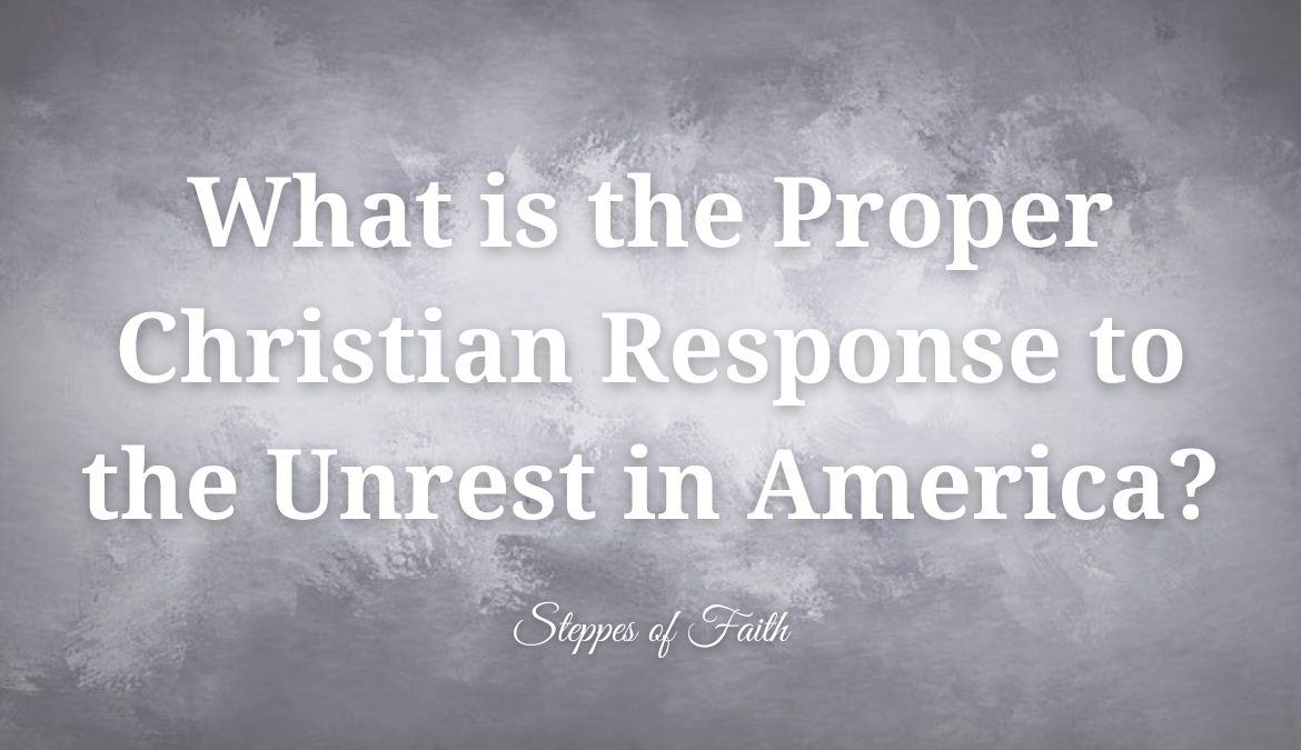 What is the Proper Christian Response to the Unrest in America?
