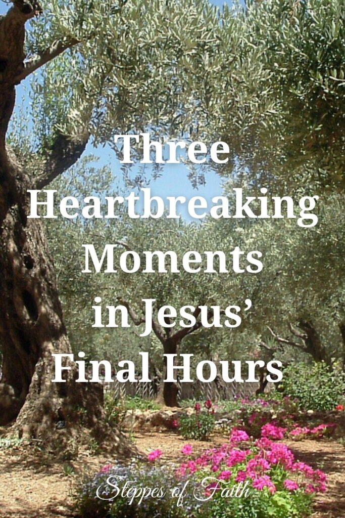 3 Heartbreaking Moments in Jesus’ Final Hours