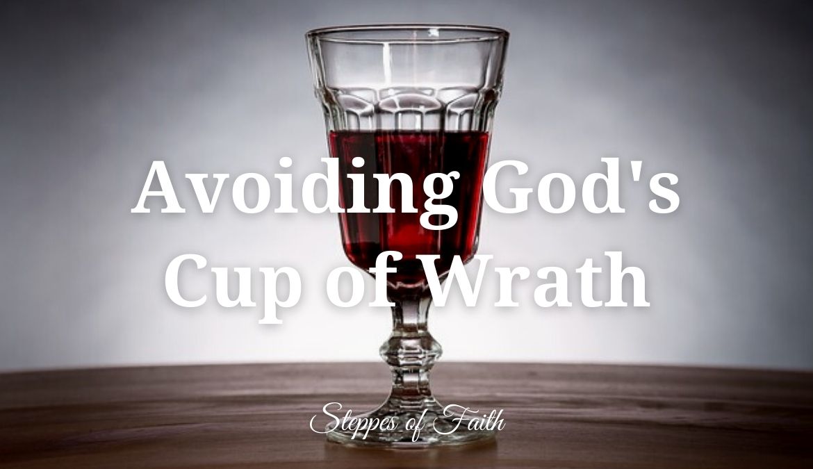 Avoiding God’s Cup of Wrath
