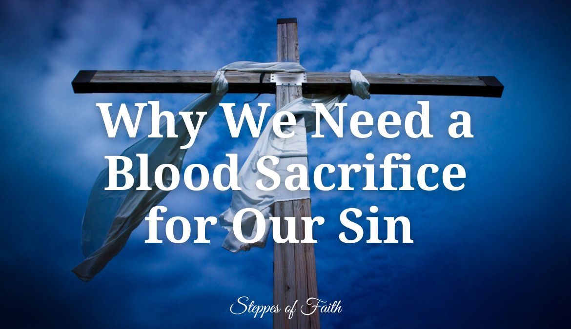 Why We Need a Blood Sacrifice for Our Sin