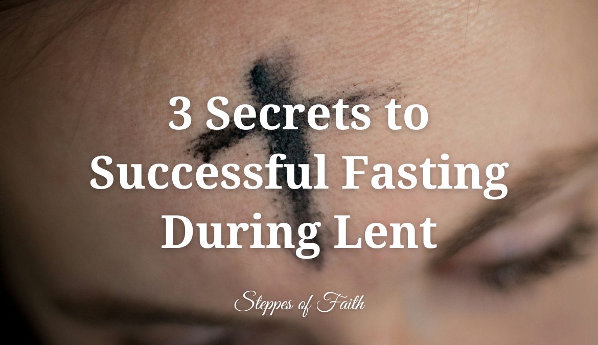 3 Secrets to Successful Fasting During Lent