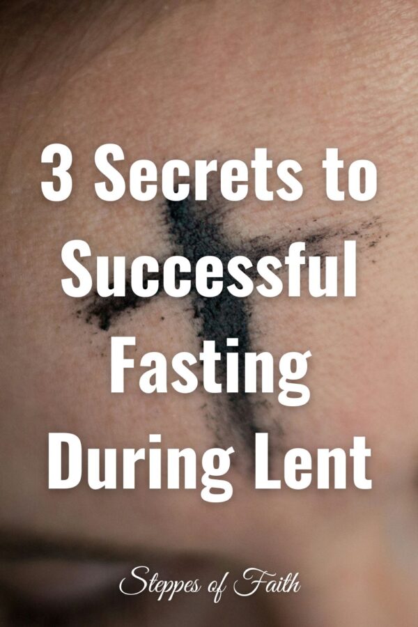3 Secrets to Successful Fasting During Lent