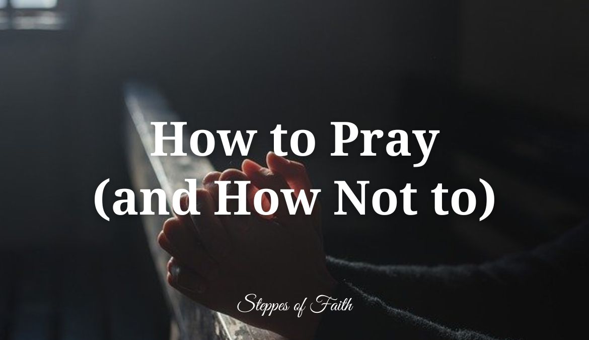 How to Pray (and How Not to)