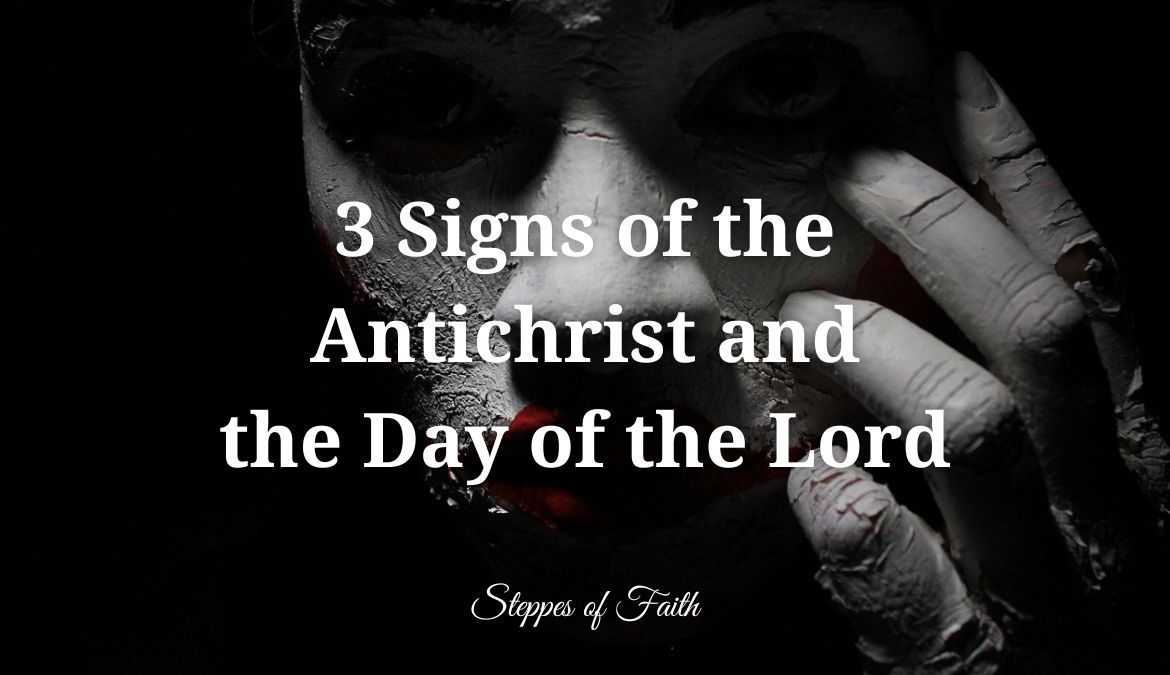 3 Signs of the Antichrist and the Day of the Lord - Steppes of Faith
