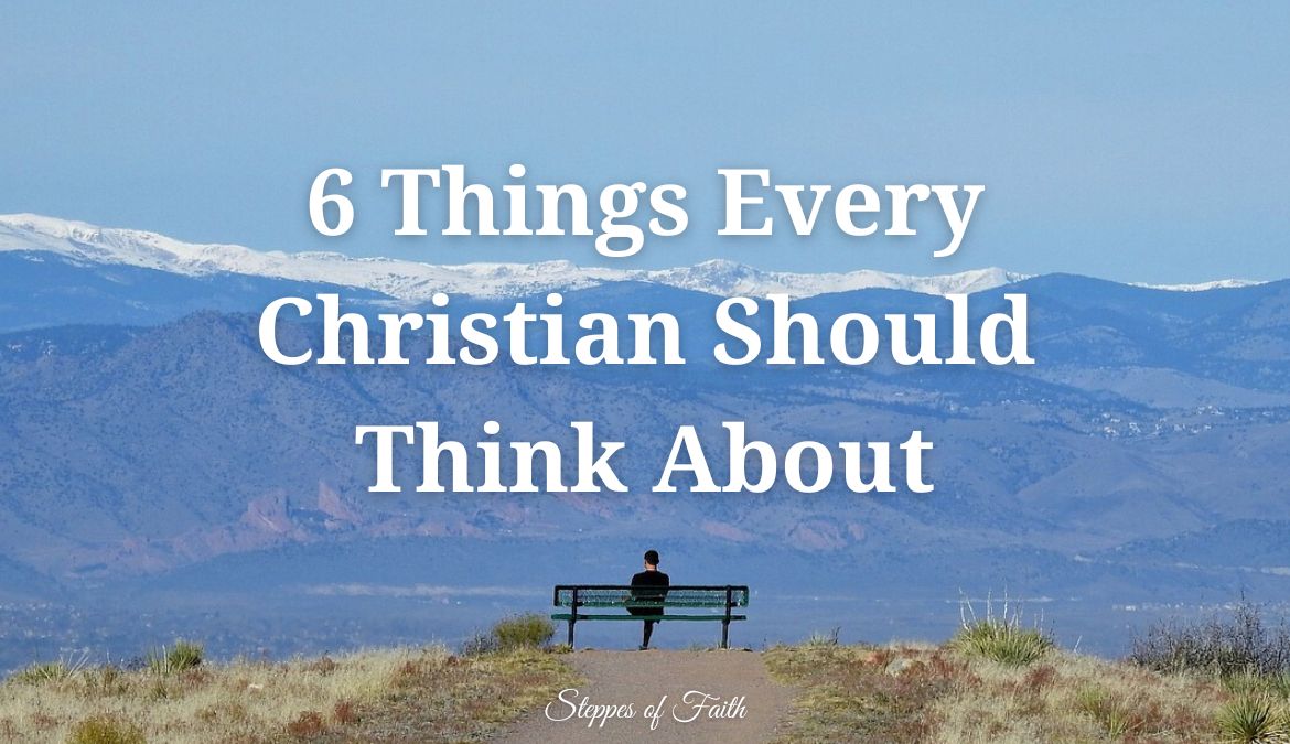 6 Things Every Christian Should Think About